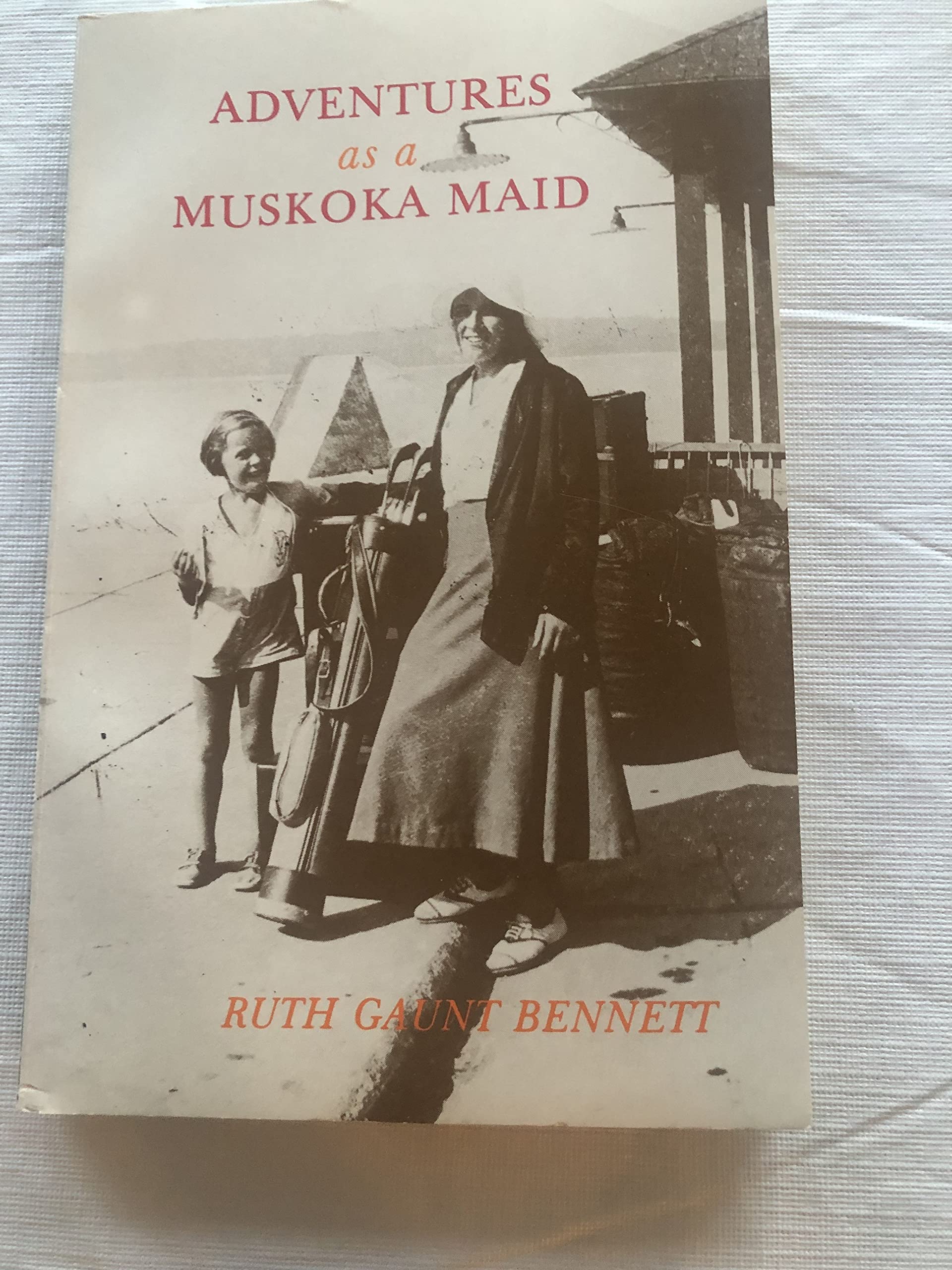 Adventures as a Muskoka maid: An autobiography by Ruth Gaunt Bennett ...