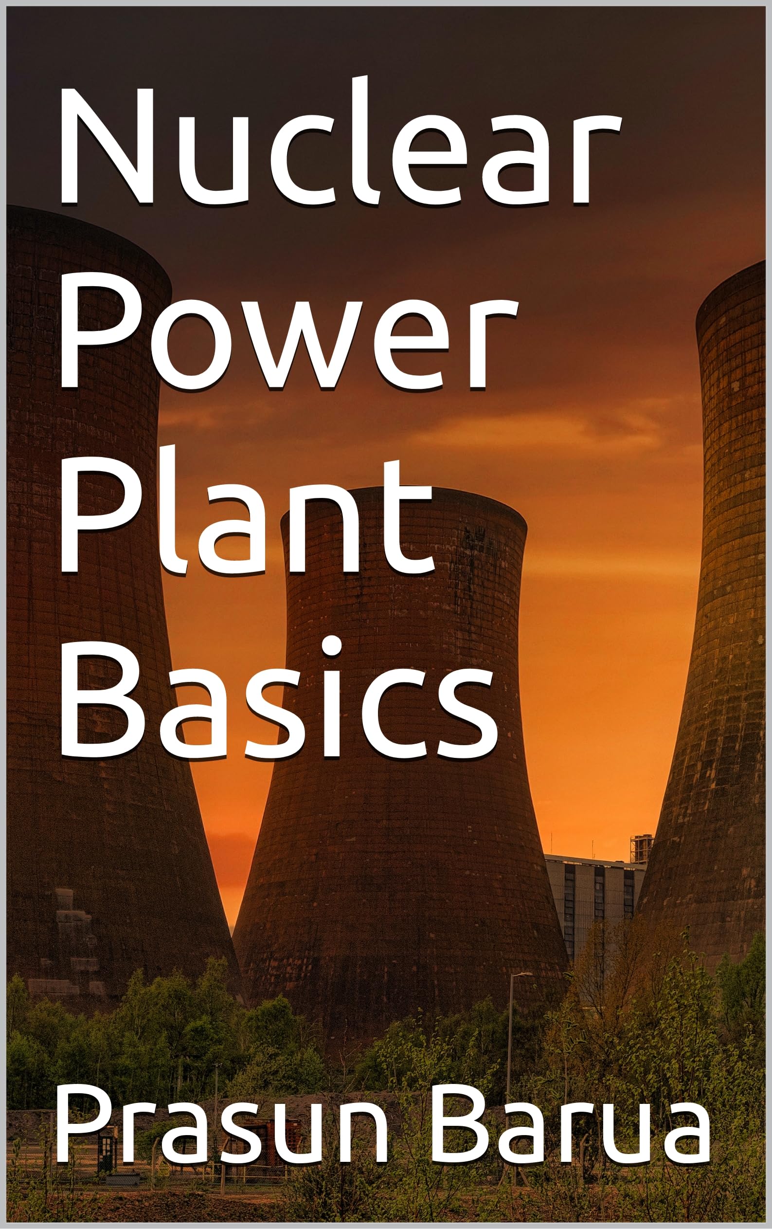Nuclear Power Plant Basics by Prasun Barua | Goodreads