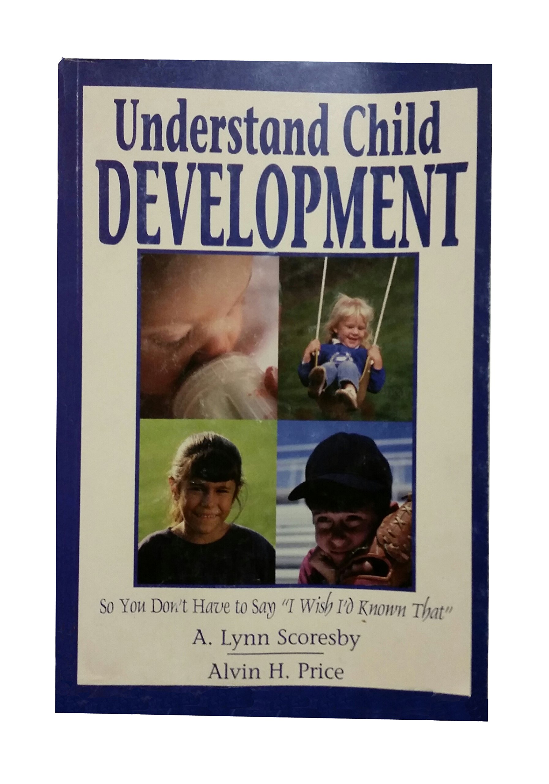 Understand Child Development: So You Don't Have to Say "I Wish I'd ...