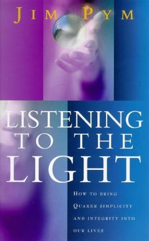 Listening To The Light: How to Bring Quaker Simplicity and Integrity ...