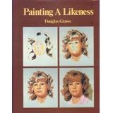 Painting a likeness by Douglas R. Graves | Goodreads