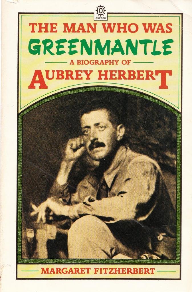 The Man Who was Greenmantle: A Biography of Aubrey Herbert by Margaret ...