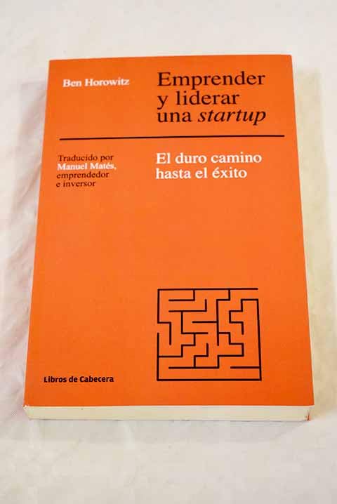 Emprender Y Liderar Una Startup El Duro Camino Hasta El éxito By Ben