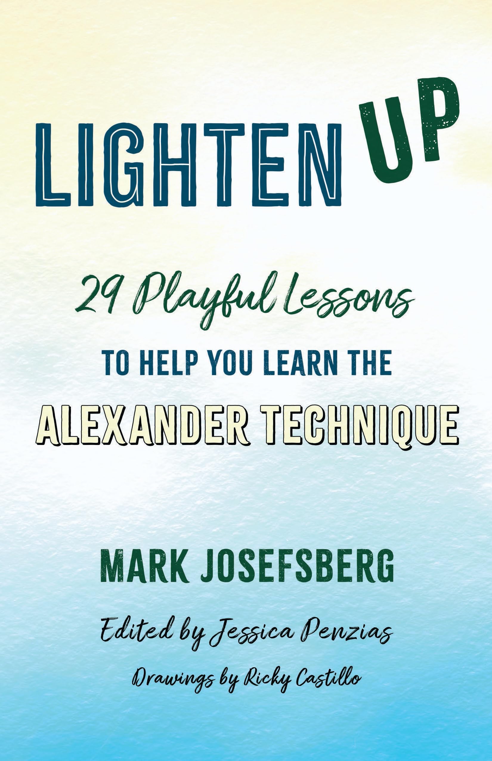 Lighten UP: 29 Playful Lessons to Help You Learn the Alexander Technique by Mark Josefsberg ...