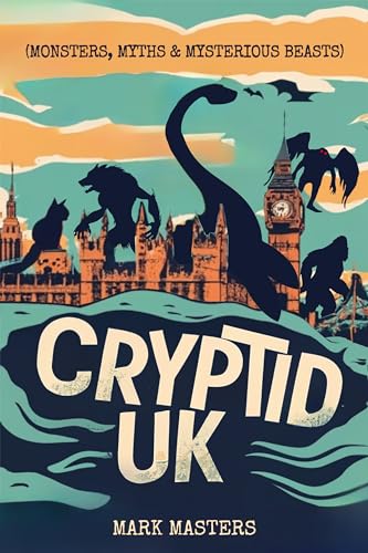 Cryptid UK (Monsters, Myths & Mysterious Beasts) by Mark Masters | Goodreads