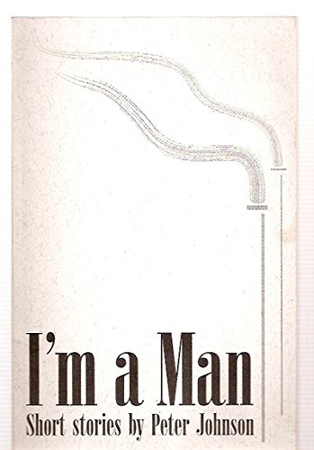 I'M A MAN: SHORT STORIES by Peter Johnson | Goodreads