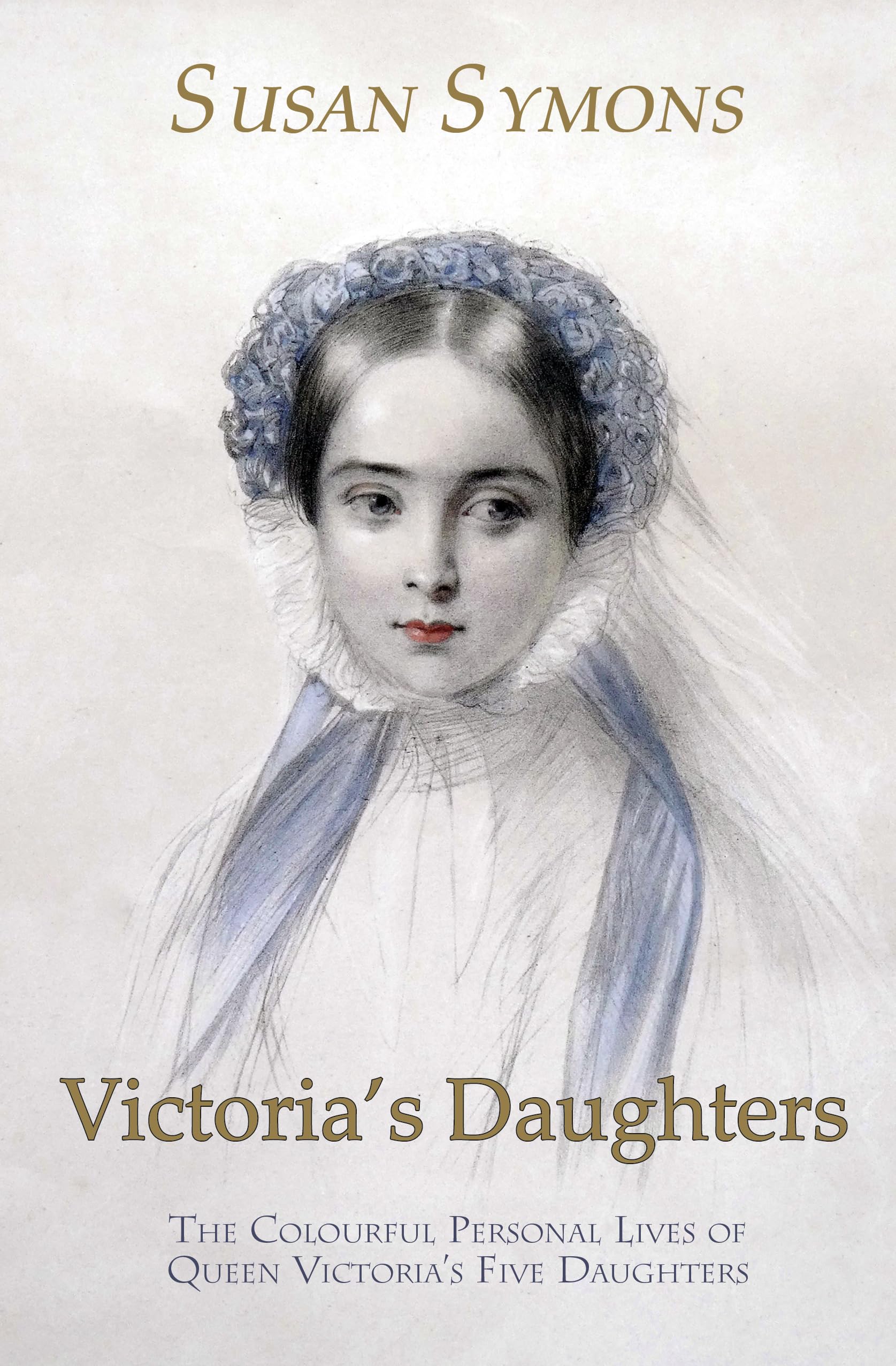Victoria's Daughters: The Colourful Personal Lives of Queen Victoria's ...
