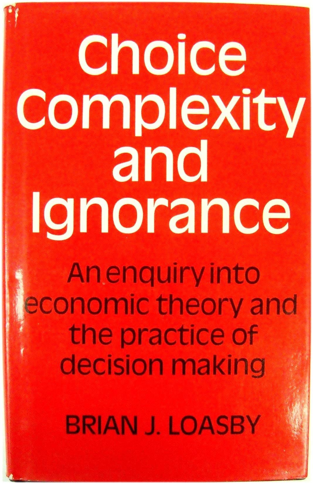 Choice, Complexity and Ignorance: An Enquiry into Economic Theory and ...