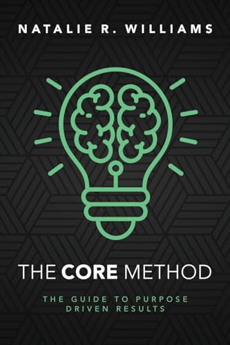 The CORE Method: The Guide to Purpose Driven Results by Natalie R Williams | Goodreads