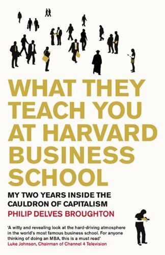 What They Teach You at Harvard Business School by Philip Delves Broughton by Philip Delves ...
