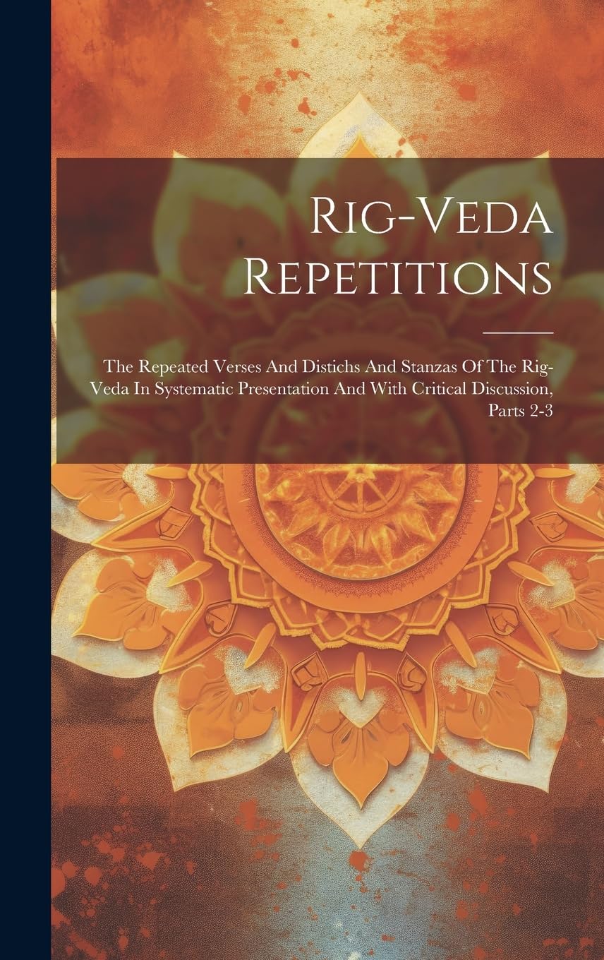 Rig-veda Repetitions: The Repeated Verses And Distichs And Stanzas Of ...