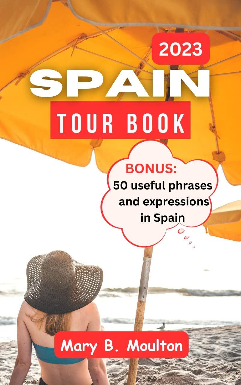 Spain Tour Book 2023: An updated guide for planning your trip to Spain ...