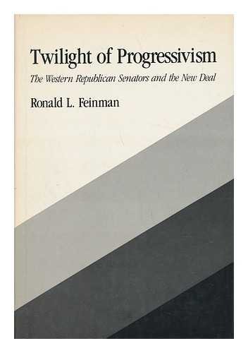 Twilight of Progressivism: The Western Republican Senators and the New ...