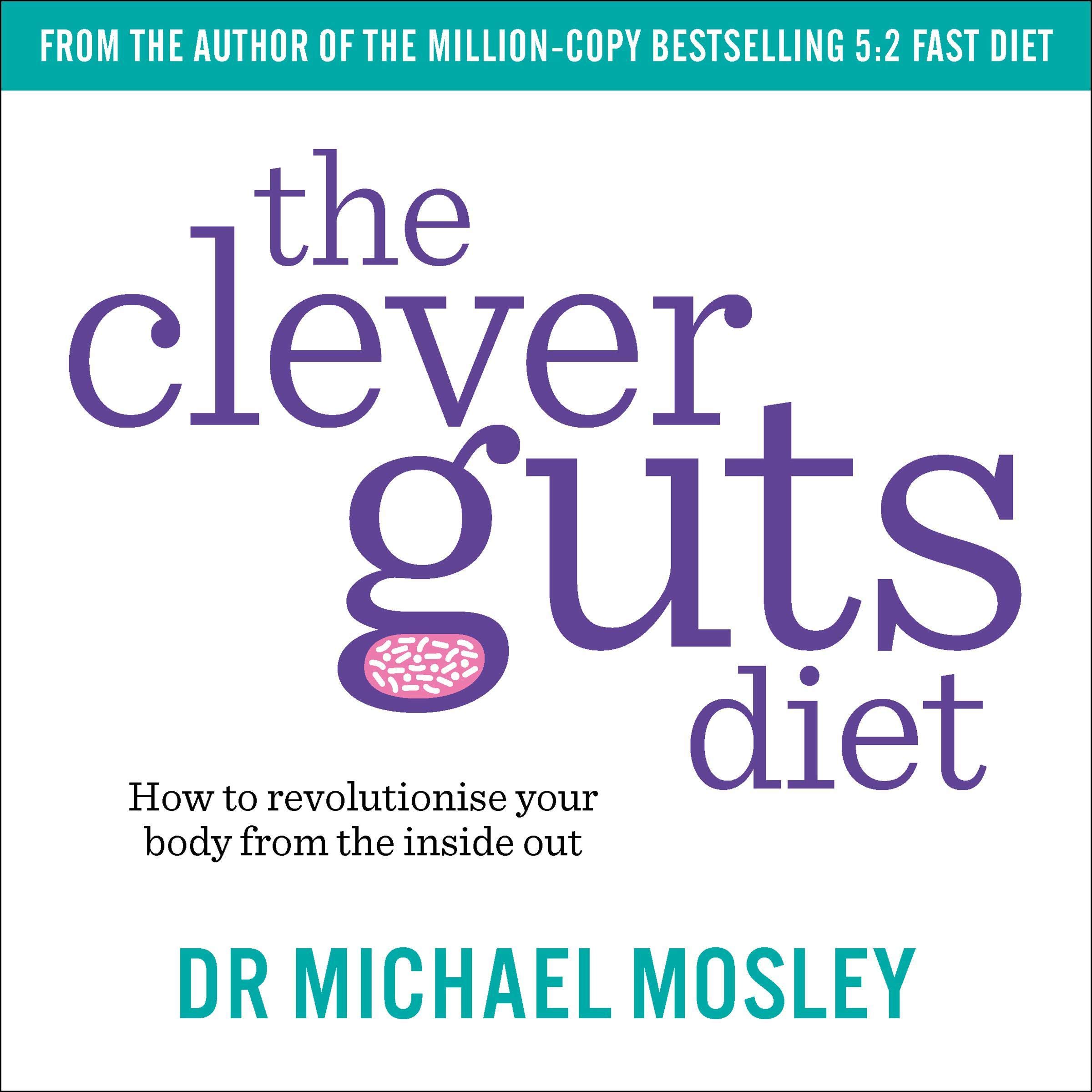 The Clever Guts Diet: How to Revolutionise Your Body from the Inside ...