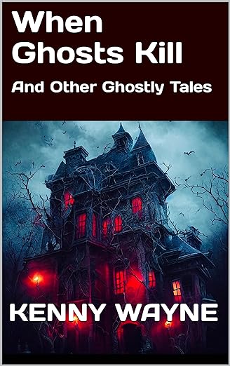 When Ghosts Kill: And Other Ghostly Tales by Kenny Wayne | Goodreads