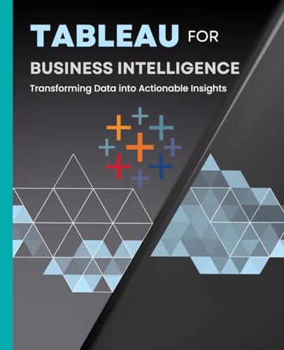 Tableau for Business Intelligence: Transforming Data into Actionable ...