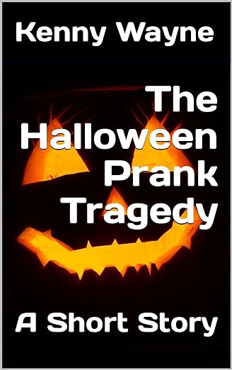 The Halloween Prank Tragedy: A Short Story by Kenny Wayne | Goodreads