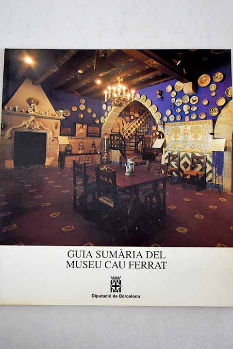 Guia sumária del Museu Cau Ferrat: Commemoració del primer centenari ...