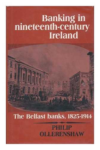 Banking in Nineteenth-Century Ireland: The Belfast Banks, 1825-1914 by Philip Ollerenshaw ...