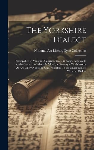 The Yorkshire Dialect: Exemplified in Various Dialogues, Tales, & Songs ...