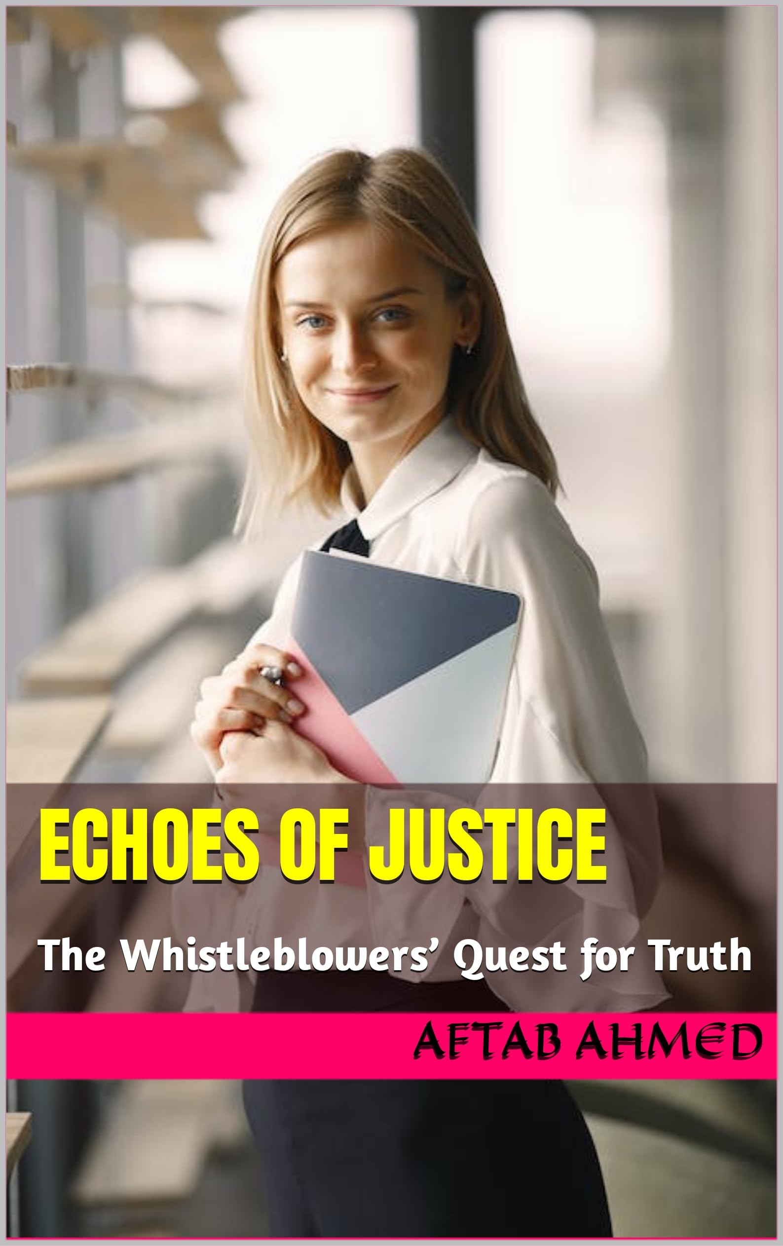 Echoes of Justice: The Whistleblowers’ Quest for Truth by Aftab Ahmed ...