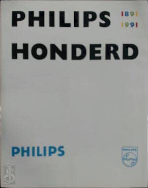 Philips honderd, 1891-1991: Een industriële onderneming by Guus Bekooy ...