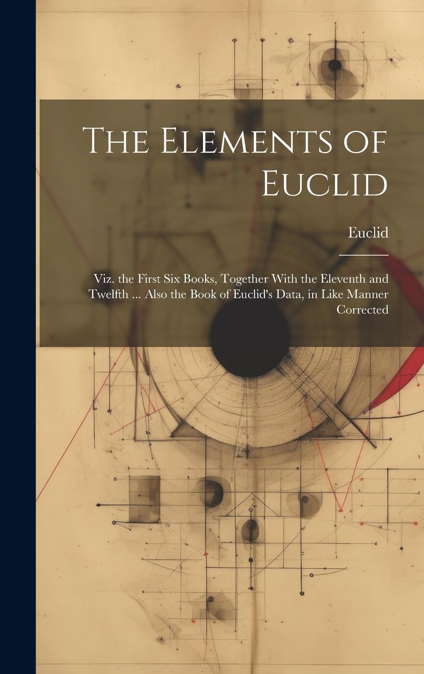 The Elements of Euclid: Viz. the First Six Books, Together With the ...
