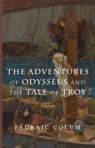 The Adventures of Odysseus and the Tale of Troy by Padraic Colum ...