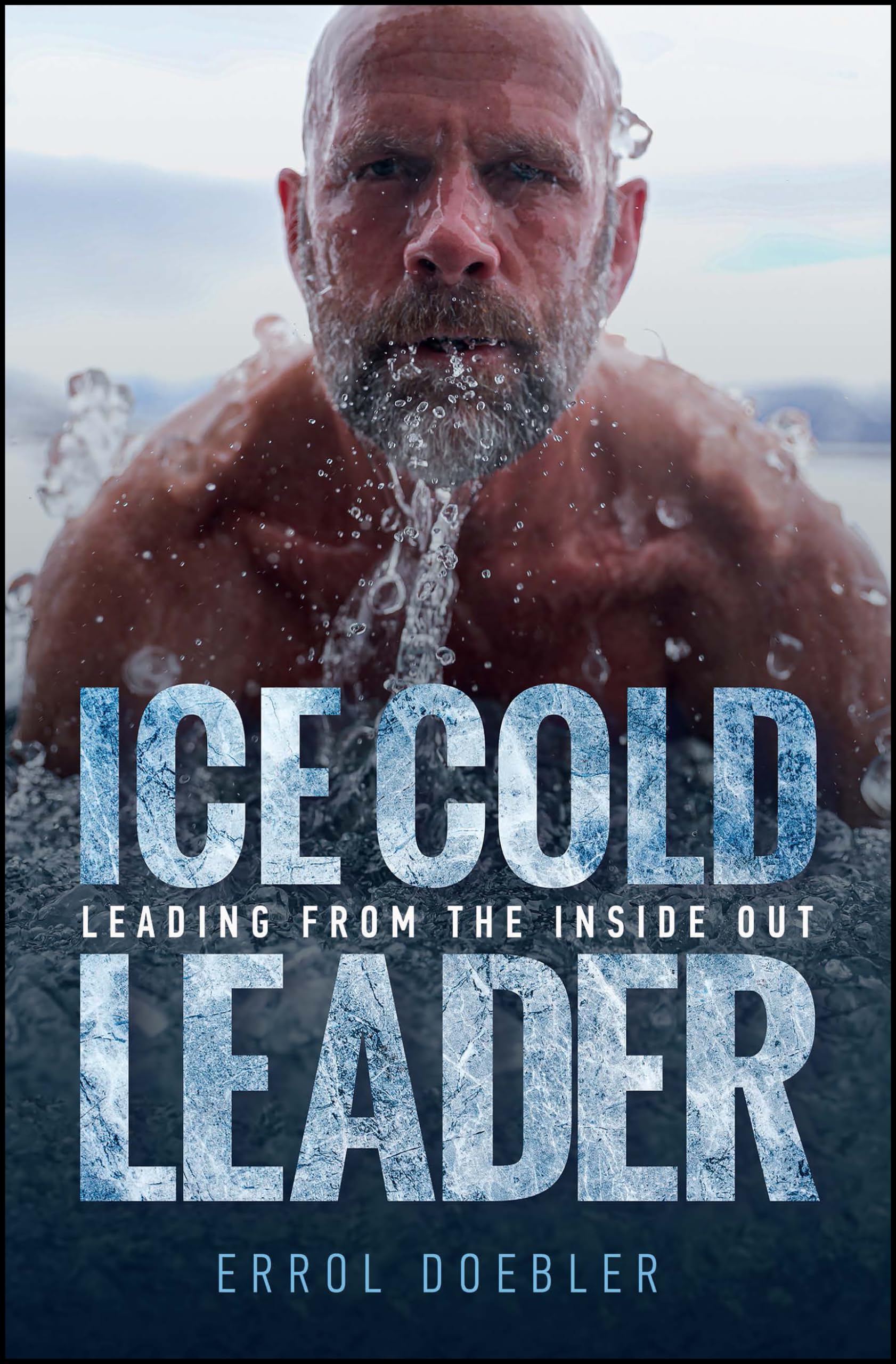 Ice Cold Leader: Leading from the Inside Out by Errol Doebler | Goodreads