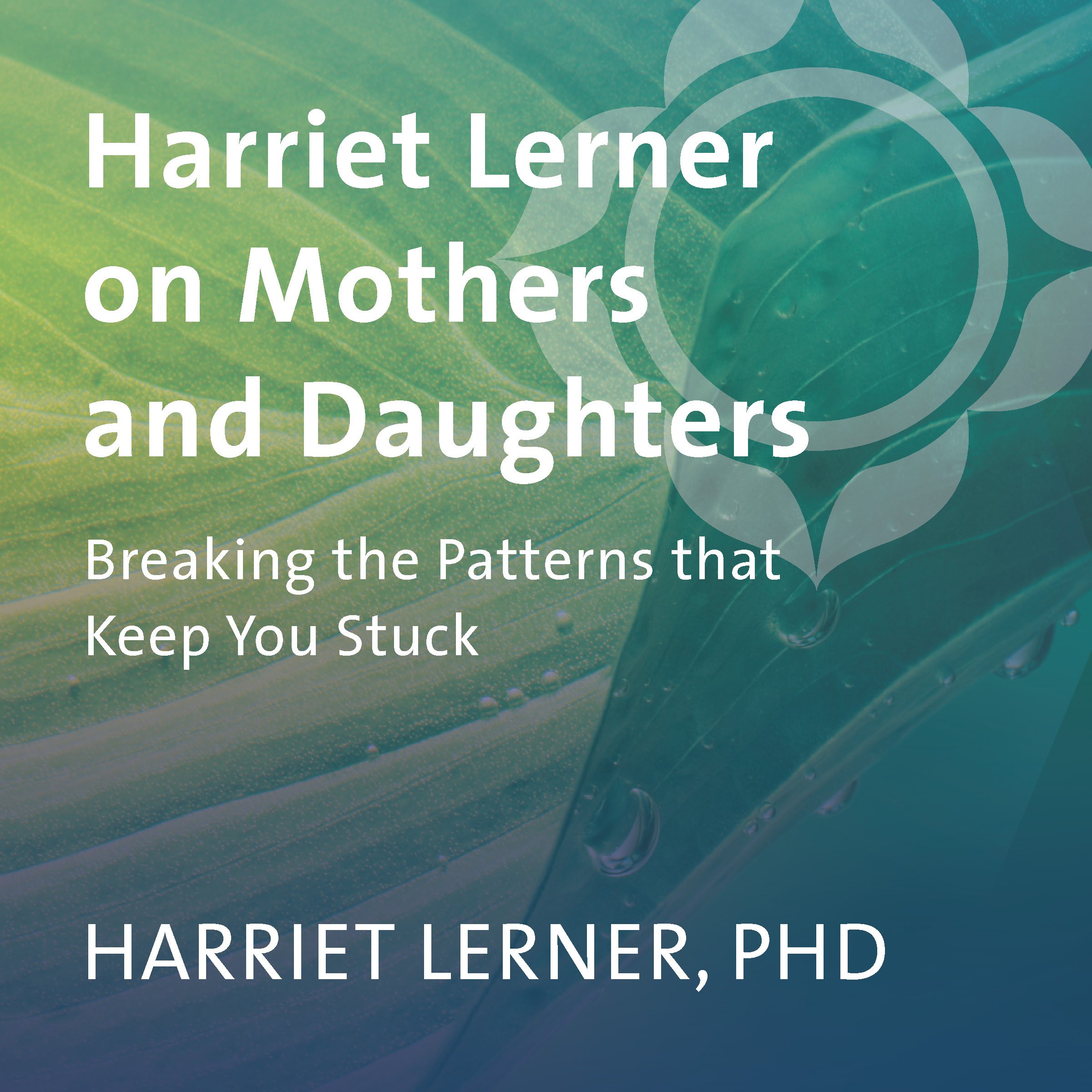 Harriet Lerner on Mothers and Daughters: Breaking the Patterns That ...