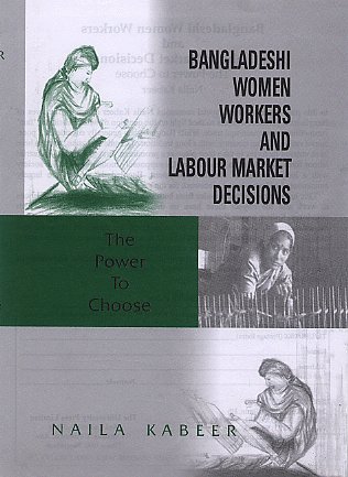 Bangladeshi Women Workers and Labour Market Decisions: The Power to Choose by Naila Kabeer ...
