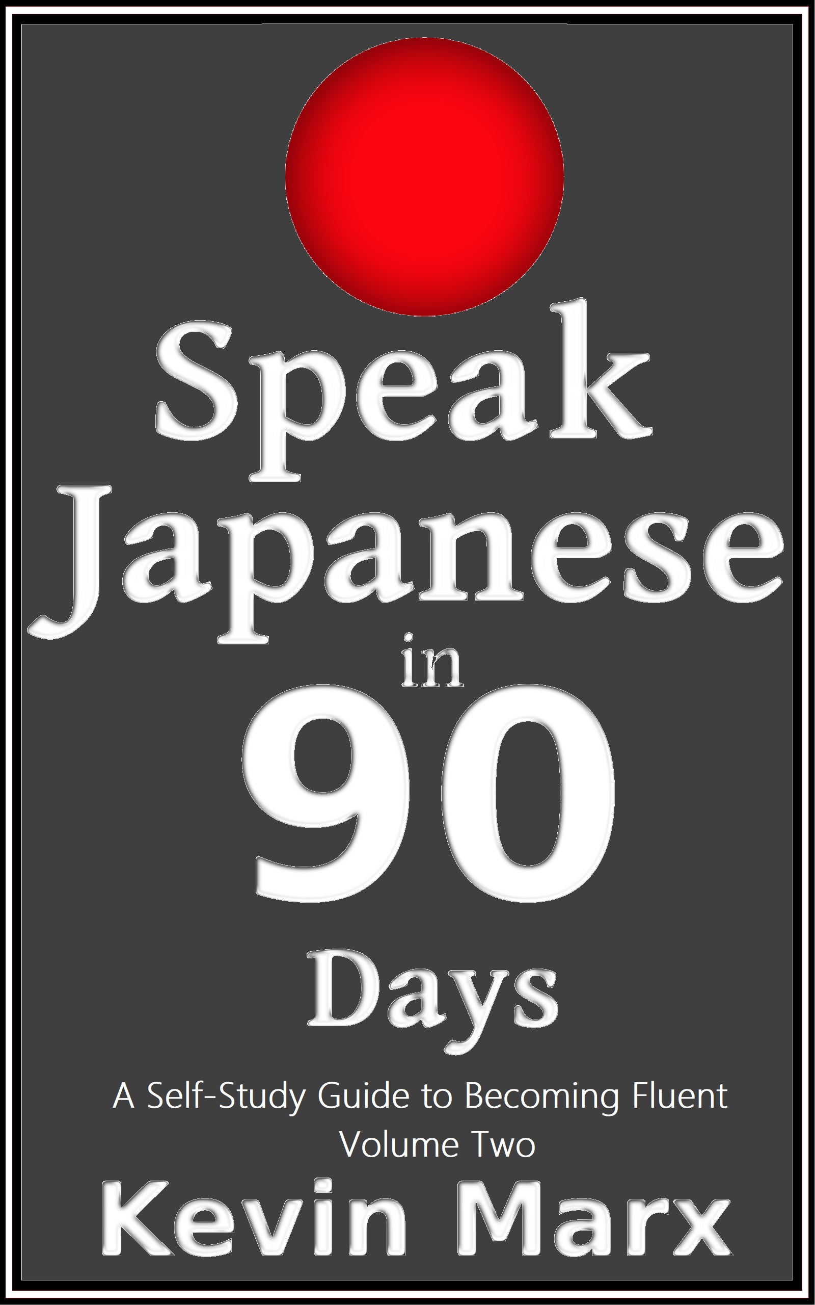 Speak Japanese in 90 Days: A Self Study Guide to Becoming Fluent : Volume Two by Kevin Marx ...
