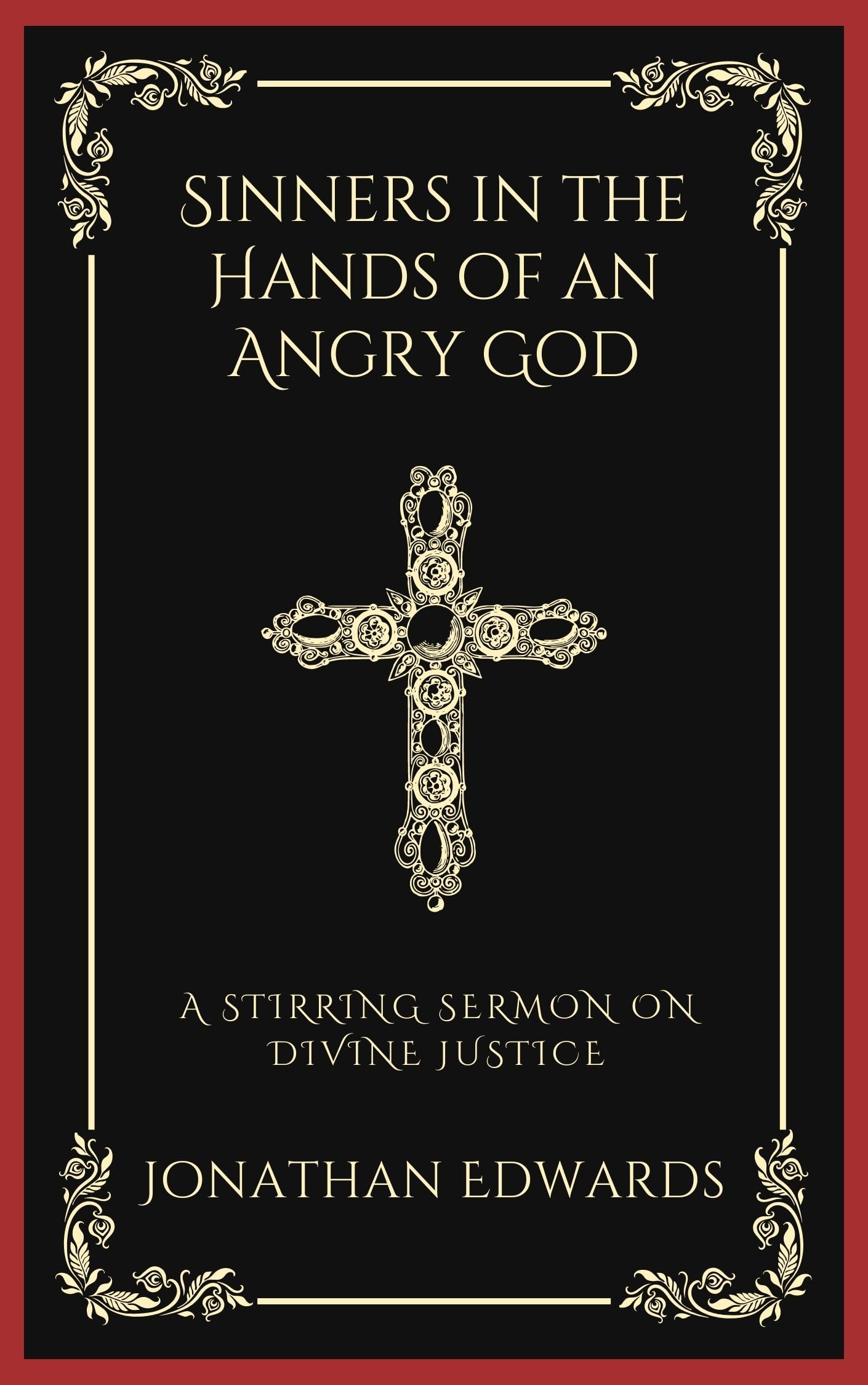 Sinners in the Hands of an Angry God: A Stirring Sermon on Divine ...