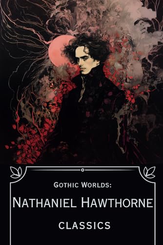 Gothic Worlds: Nathaniel Hawthorne Classics by Nathaniel Hawthorne ...