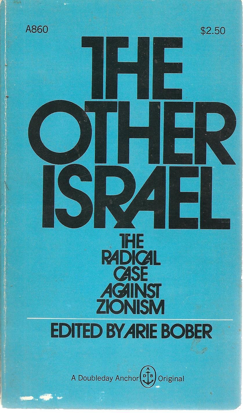 The other Israel: The radical case against Zionism by Arie Bober ...