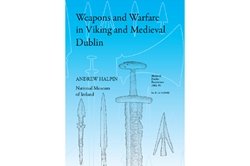 Weapons and Warfare in Viking and Medieval Dublin by Andrew Halpin ...