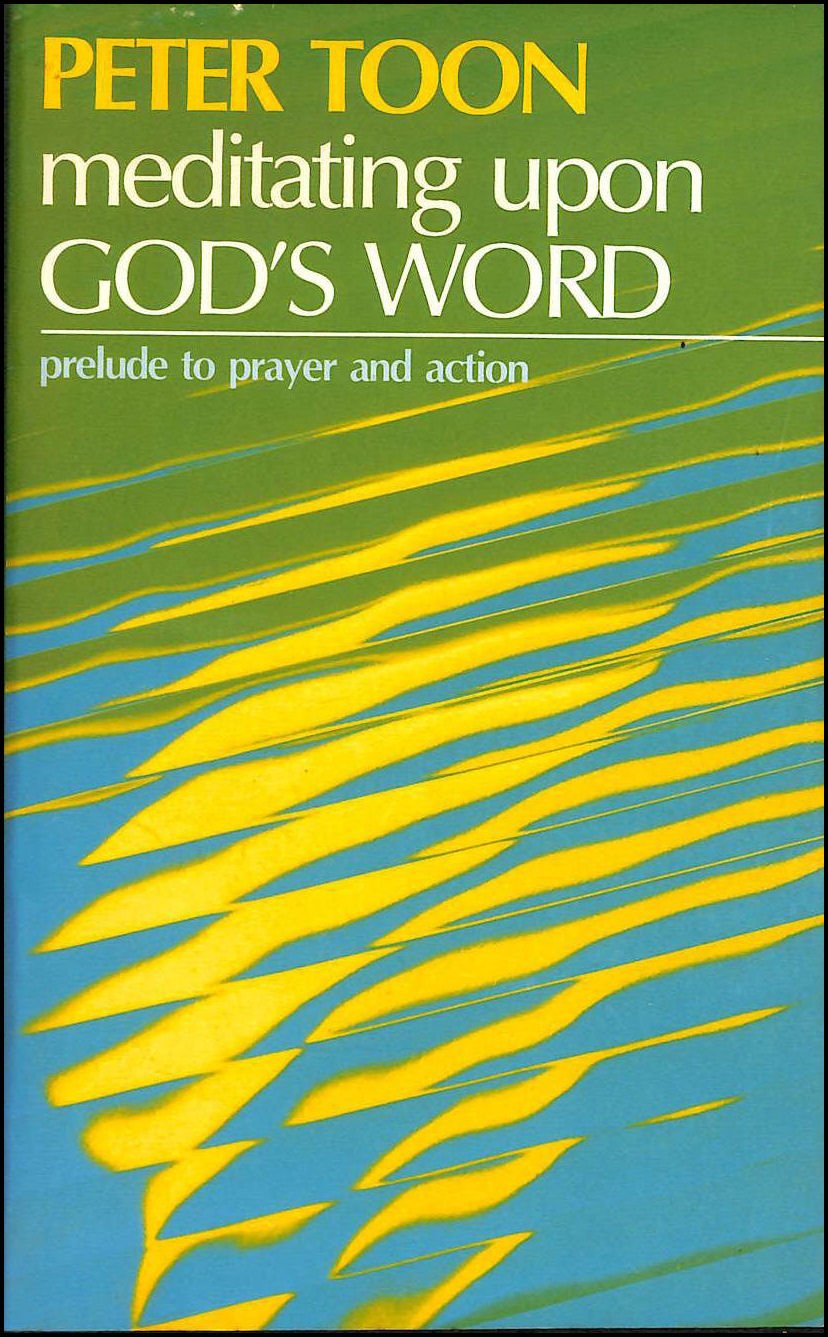 Meditating Upon God's Word: Prelude to Prayer and Action by Peter Toon ...