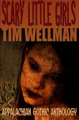 Scary Little Girls: Appalachian Gothic Anthology by Tim Wellman by Tim ...