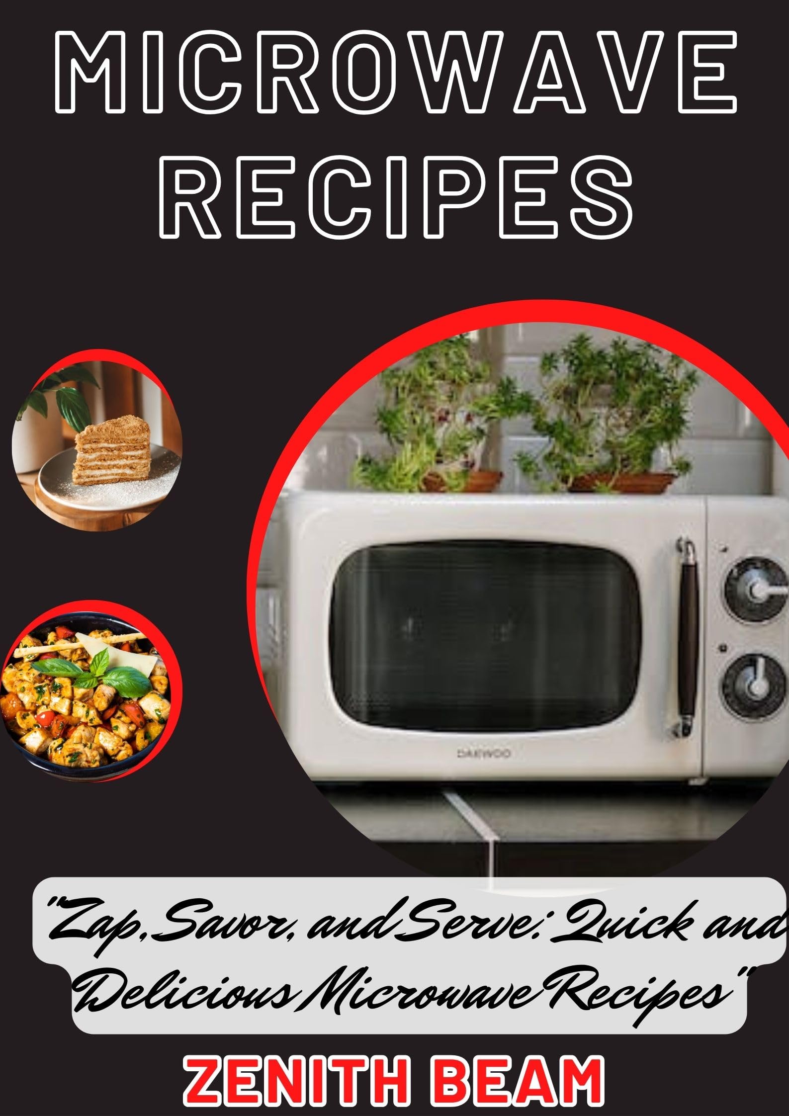 MICROWAVE RECIPES: "Zap, Savor, and Serve: Quick and Delicious ...