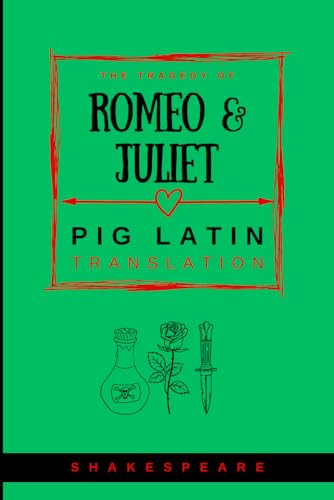 The Tragedy of Romeo and Juliet: Pig Latin Translation: Ethay Agedytray ...
