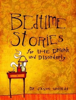 Bedtime Stories for the Drunk and Disorderly by Jason Untiedt | Goodreads