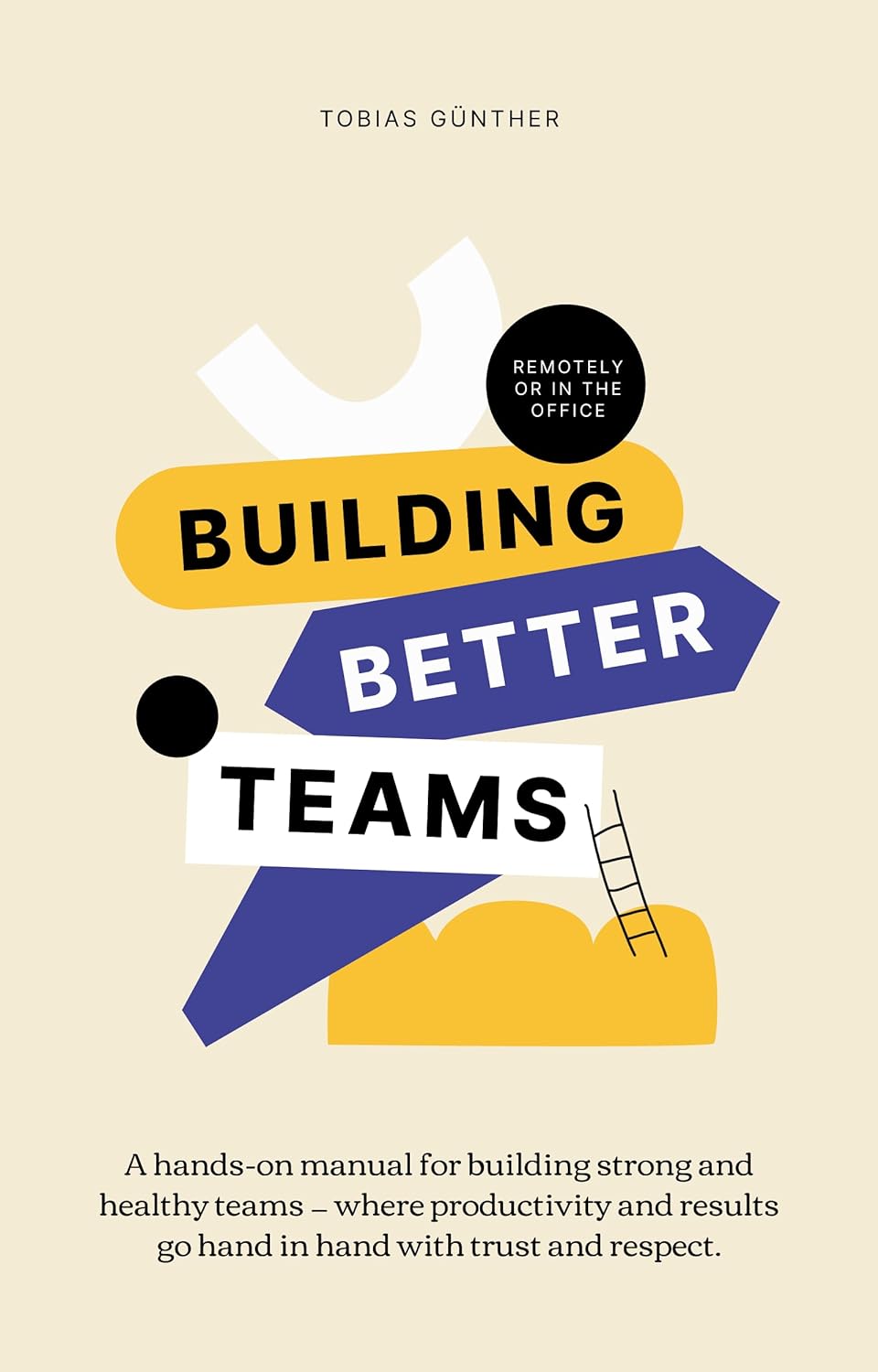Building better teams a hands on manual for building strong and healthy ...