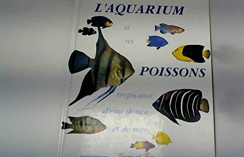 L'aquarium et ses poissons tropicaux d'eau douce et de mer by unknown author | Goodreads