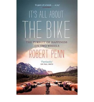 It's All About the Bike: The Pursuit of Happiness on Two Wheels ...