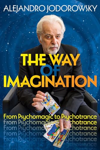 The Way of Imagination: From Psychomagic to Psychotrance by Alejandro ...