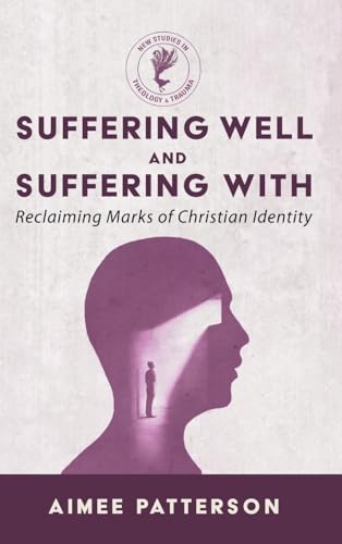 Suffering Well and Suffering with: Reclaiming Marks of Christian ...