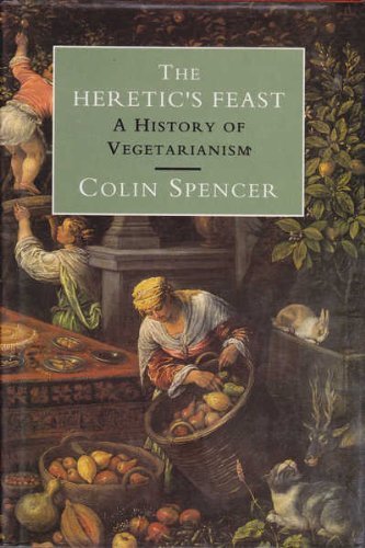 The Heretic's Feast: A History of Vegetarianism by Spencer, Colin (1994 ...