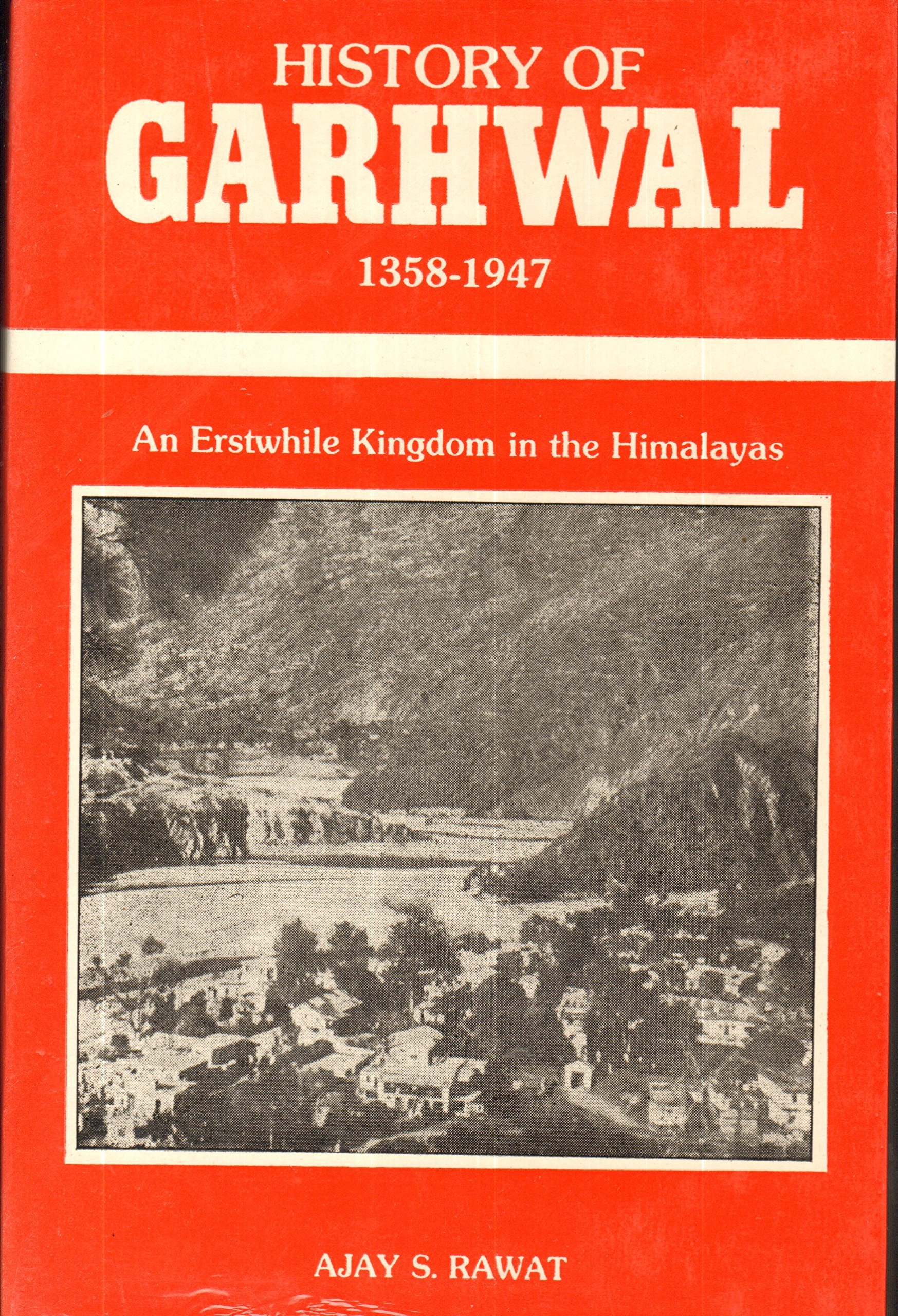 History of Garhwal, 1358-1947: An erstwhile kingdom in the Himalayas by ...