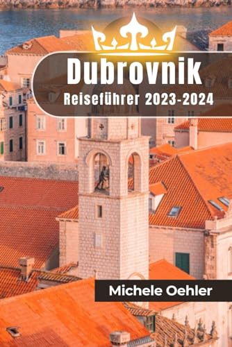 Dubrovnik Reiseführer 2023-2024: Erstellung Ihr Ideal Kroatien Urlaub ...
