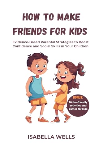 How to Make Friends for Kids: Evidence-Based Parental Strategies to ...